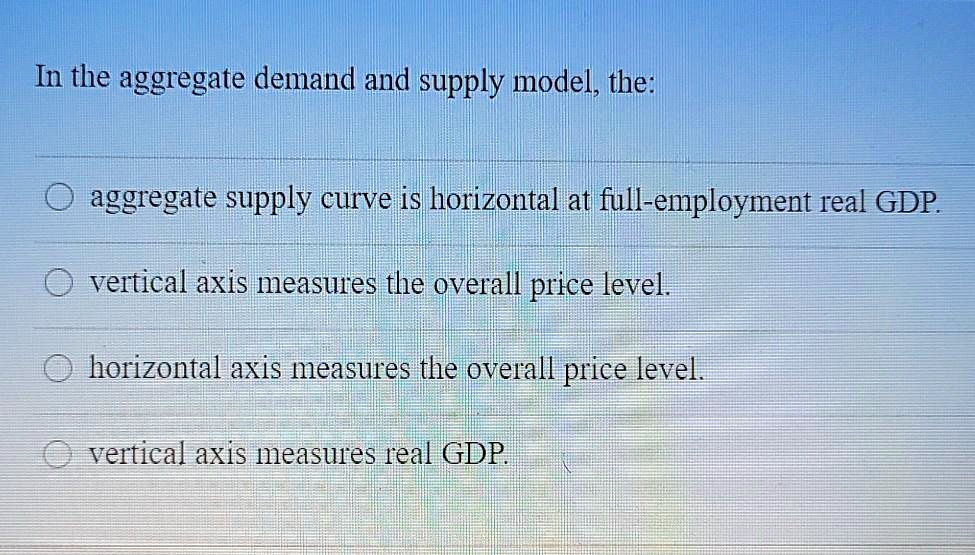 in the aggregate demand and supply modelthe aggregate supply curveis horizontal at full ...