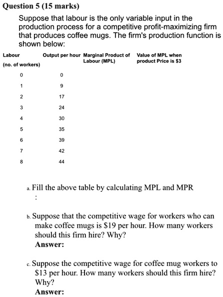 SOLVED: Question 5 (15 marks) Suppose that labor is the only variable input in the production ...