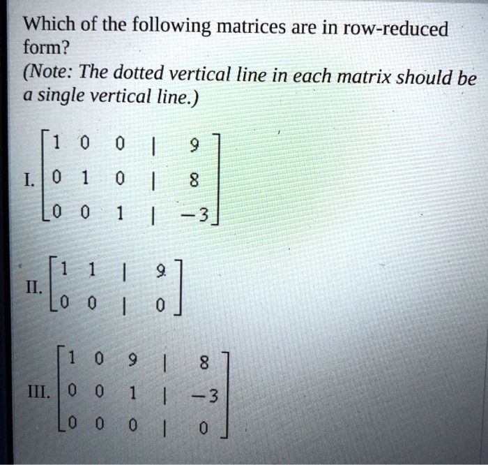 SOLVED: Which of the following matrices are in rOw-reduced form? (Note ...