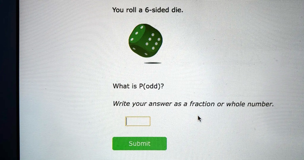 SOLVED: You roll a 6-sided die. What is P(odd)? Write your answer as a ...