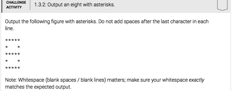 CHALLENGE ACTIVITY 1.3.2: Output an eight with asterisks. Output the ... CHALLENGE ACTIVITY 1.3.2: Output an eight with asterisks. Output the ...