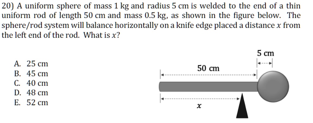20) A uniform sphere of mass 1 kg and radius 5 cm is welded to the end ...