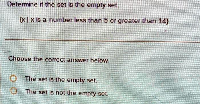 Determine if the set is the empty set. x | x is a number less than 5 or ...