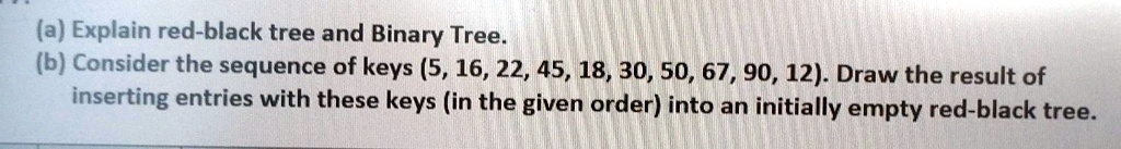 SOLVED: (a) Explain red-black tree and Binary Tree. (b) Consider the sequence of keys (5,16,22 ...