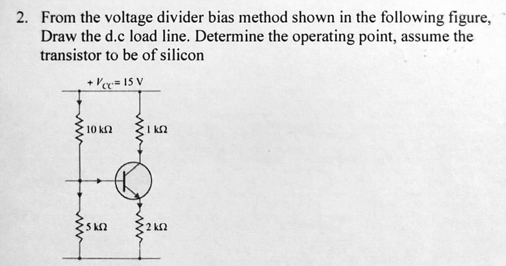 2. From the voltage divider bias method shown in the following figure, Draw the d.c load line ...