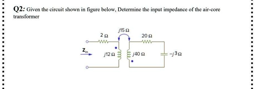 Q2: Given the circuit shown in figure below, Determine the input impedance of the air-core ...
