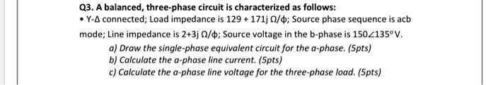 SOLVED: A balanced, three-phase circuit is characterized as follows: Y ...