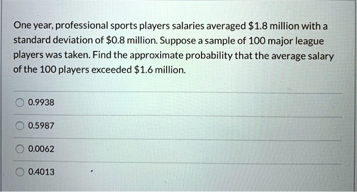 SOLVED: One year; professional sports players salaries averaged 1.8 ...
