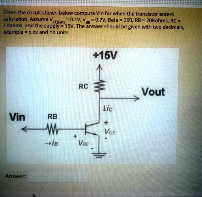 Given the circuit shown below compute Vin for when the transistor enters saturation. Assume VCE ...