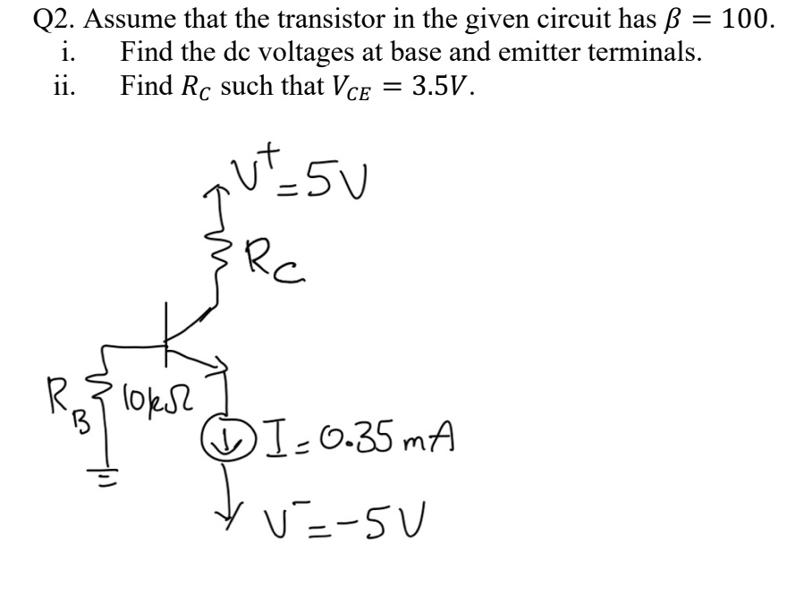 SOLVED: Q2. Assume that the transistor in the given circuit has Î² = 100. Find the DC voltages ...