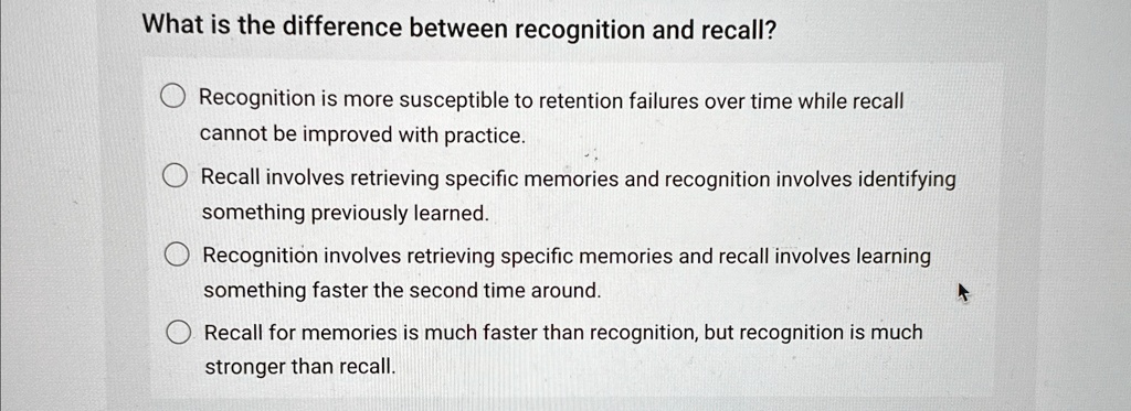 What is the difference between recognition and recall? Recognition is more susceptible to ...