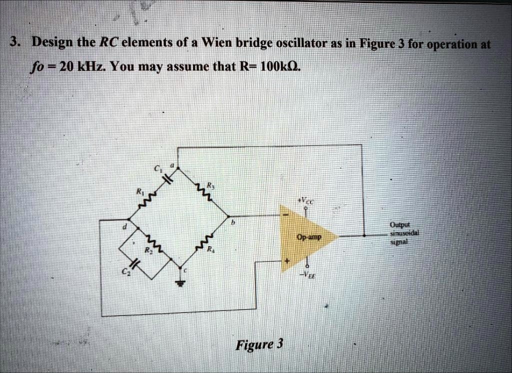 SOLVED: 3. Design the RC elements of a Wien bridge oscillator as in Figure 3 for operation at fo ...