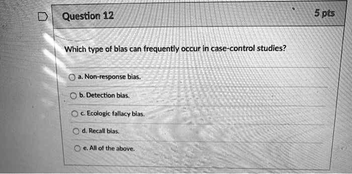SOLVED: Question 12 5 pts Which type of bias can frequently occur in ... SOLVED: Question 12 5 pts Which type of bias can frequently occur in ...