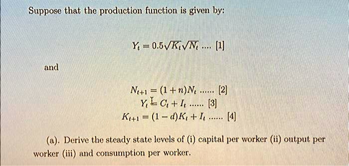 SOLVED: a. Derive the steady state levels of (i) capital per worker, (ii) output per worker, and ...