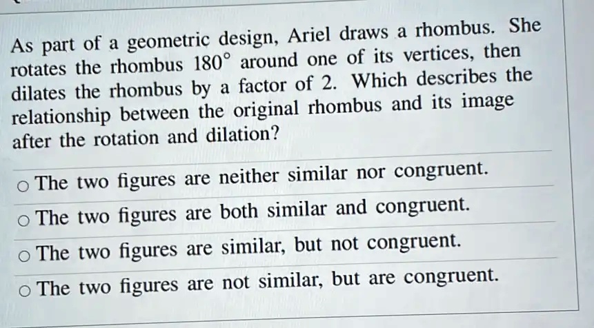 As part of a geometric design, Ariel draws a rhombus. She rotates the ...