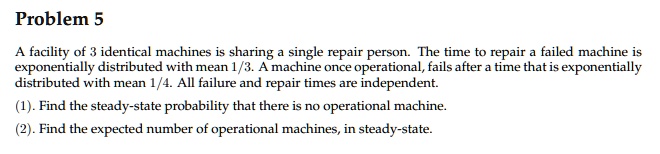 SOLVED:Problem 5 facility of identical machines sharing single repair ...