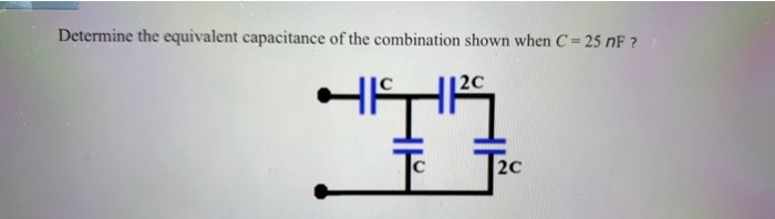 SOLVED: Determine the equivalent capacitance of the combination shown when C=25 nF