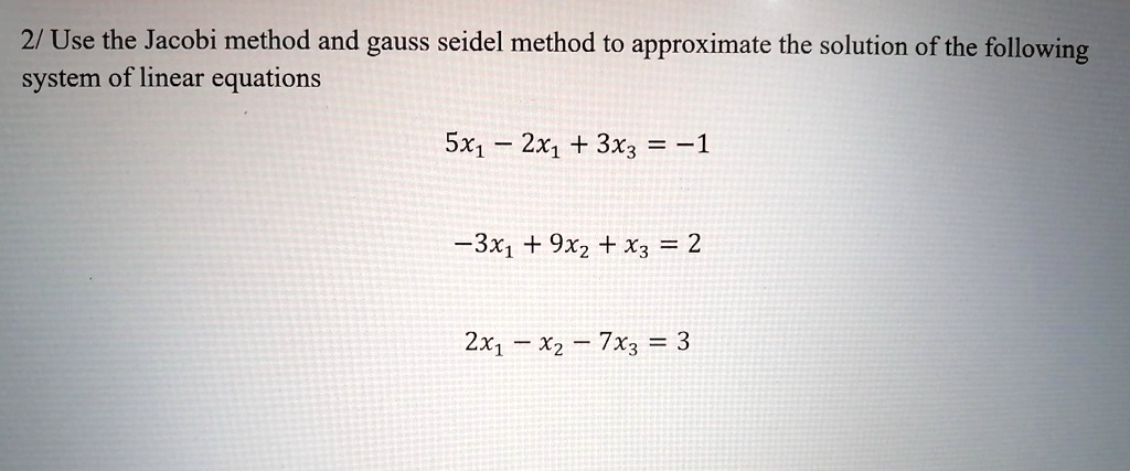 2 Use The Jacobi Method And Gauss Seidel Method To Approximate The