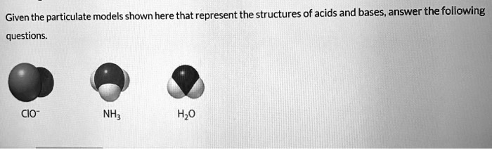 SOLVED: Given the particulate models shown here that represent the structures of acids and bases ...