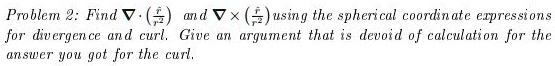 Problem 2: Find ∇·((r̂)/(r^2)) and ∇×((r̂)/(r^2)) using the spherical ...