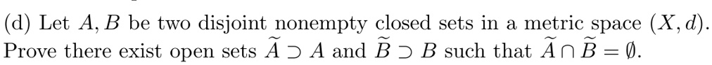 SOLVED: (d) Let A, B be two disjoint nonempty closed sets in a metric space (X,d) Prove there ...