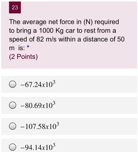 SOLVED: 23 The average net force in (N) required to bring a 1000 Kg car ...