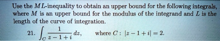 SOLVED: Use the ML-inequality to obtain an upper bound for the following integrals, where M is ...