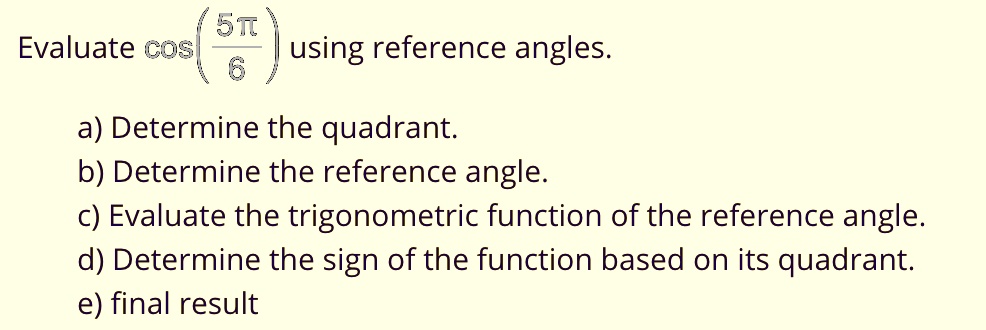 SOLVED: ST Evaluate Cos; using reference angles: a) Determine the quadrant: b) Determine the ...