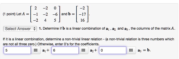 SOLVED: 2 2 2 -6 and b = -17 16 point) LetA = -2 Determine if b is linear combination of a1 - 92 ...