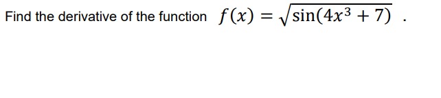 Find the derivative of the function f(x)=√(sin(4 x^3+7)).