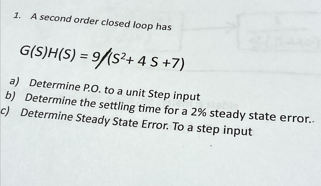 SOLVED: A second order closed loop has G(S)H(S)=(9)/(S^(2)+4S+7) a ... SOLVED: A second order closed loop has G(S)H(S)=(9)/(S^(2)+4S+7) a ...