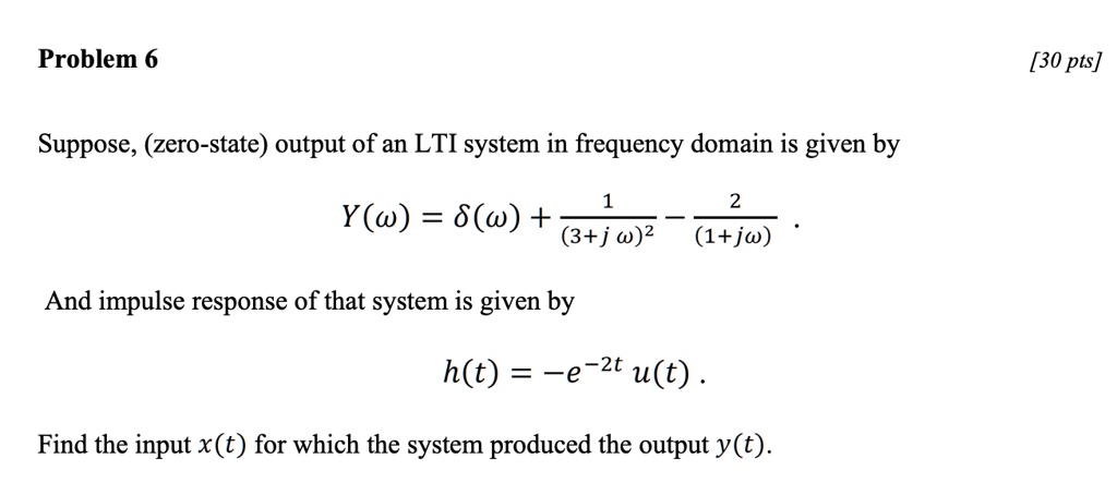 SOLVED: Problem 6 [30 pts] Suppose, (zero-state) output of an LTI system in frequency domain is ...