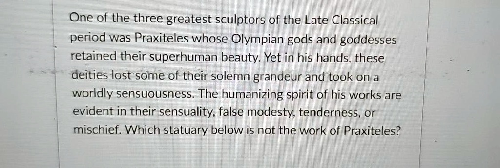 SOLVED: One of the three greatest sculptors of the Late Classical ...