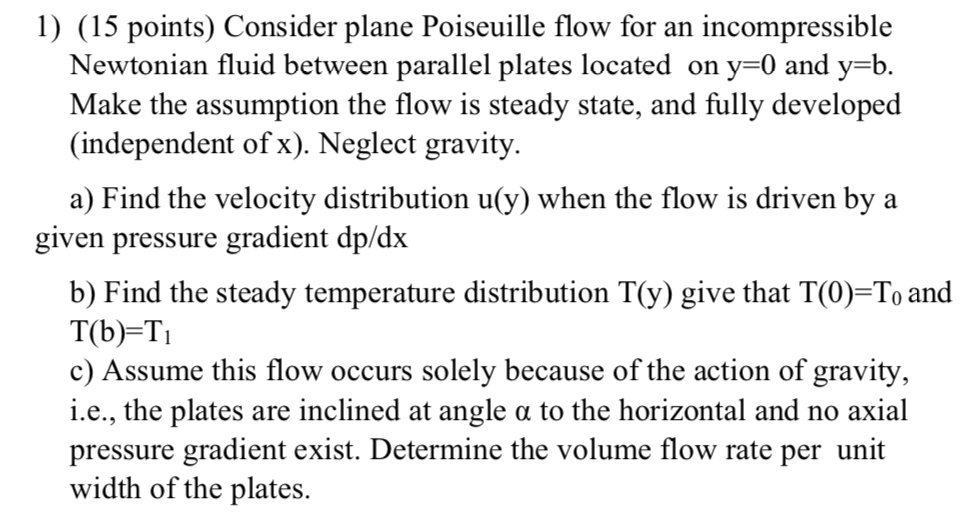 SOLVED: Consider plane Poiseuille flow for an incompressible Newtonian fluid between parallel ...