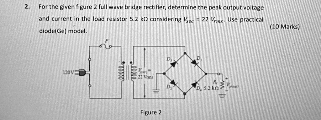 2. For the given figure 2 full wave bridge rectifier, determine the peak output voltage and ...