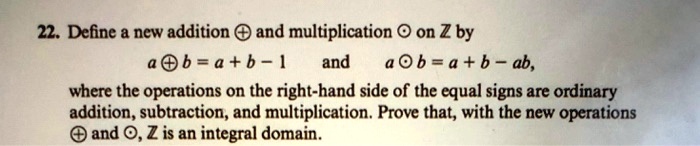 SOLVED: Define a new addition @ and multiplication 0 on Z by a @ b = a + b - ab and a 0 b = a ...