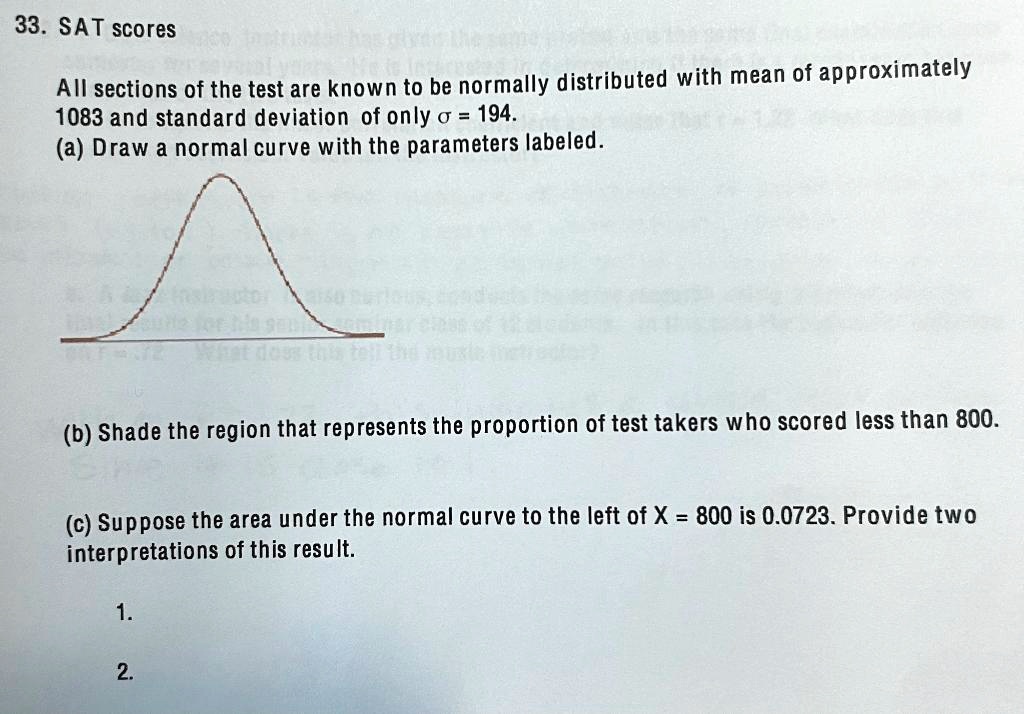 SOLVED: 33. SAT scores Mean = 1083 and standard deviation = Ïƒ = 194 ...