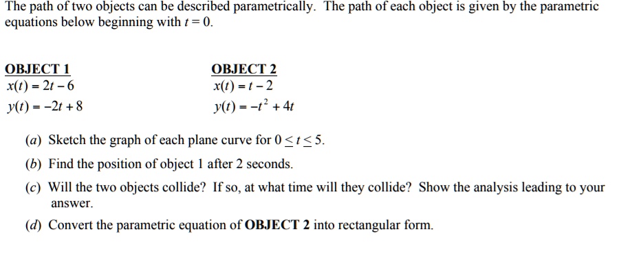 SOLVED: The paths of two objects can be described parametrically. The path of each object is ...