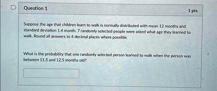 SOLVED: Question1 1pts Suppose the age that children learn to walk is ...