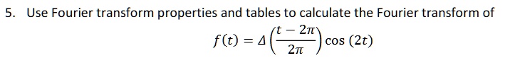 Use Fourier transform properties and tables to calculate the Fourier ...