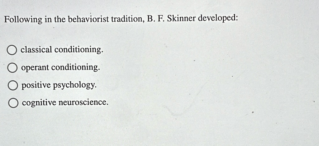 Following in the behaviorist tradition, B. F. Skinner developed ...