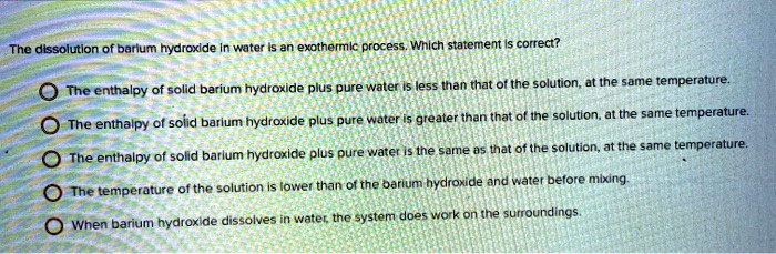 SOLVED: The dlssolutlon of barlum hydroxide LDAE exothor process Whlch ...