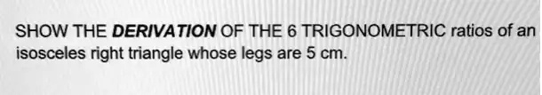 SOLVED: SHOW THE DERIVATION OF THE 6 TRIGONOMETRIC ratios of an ...