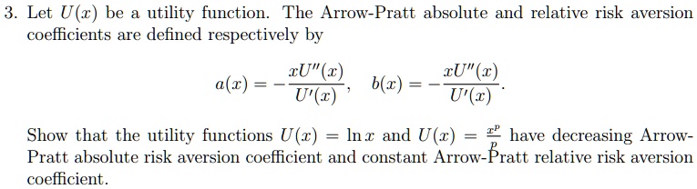 3. Let U(x) be a utility function. The Arrow-Pratt absolute...