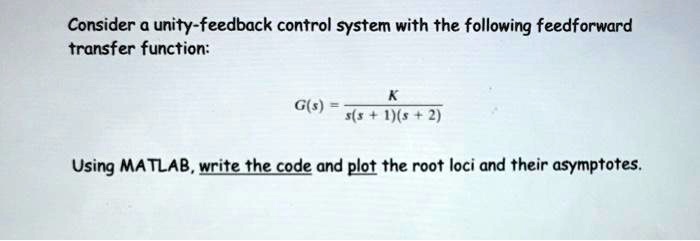 SOLVED: Consider a unity-feedback control system with the following feedforward transfer ...
