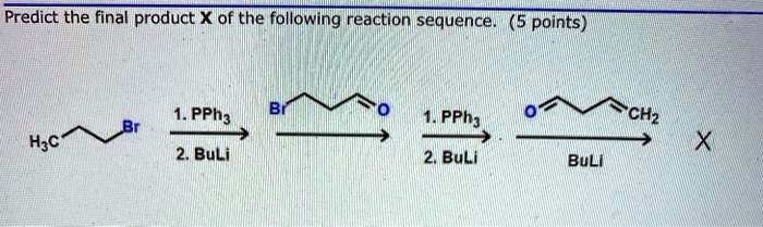 SOLVED: Predict the final product X of the following reaction sequence. (5 points) PPh3, Buli ...