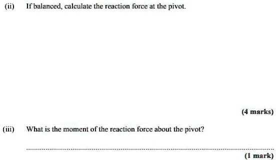 if balancedcalculate the reaction force at the pivot marks what is the ...