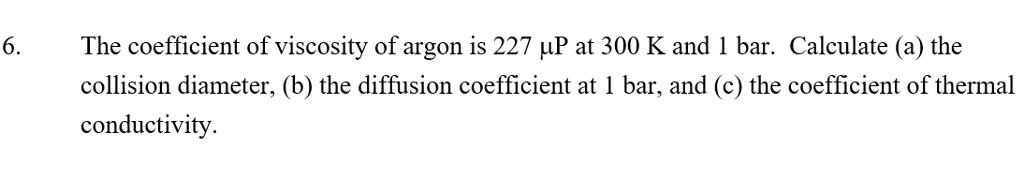 6. The coefficient of viscosity of argon is 227 µP at 300 K and 1 bar ...