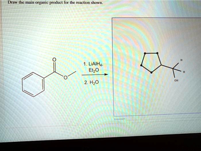 draw the main organic product for the reaction shown liaih4 etzo 2 hz0 ...