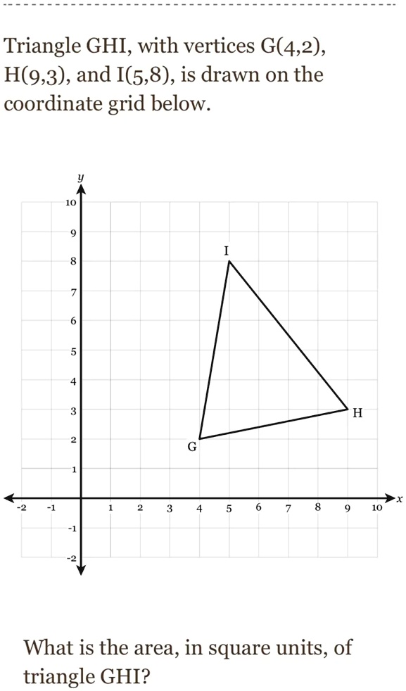 SOLVED: Triangle GHI, with vertices G(4,2), H(9,3), and I(5,8), is drawn on the coordinate grid ...